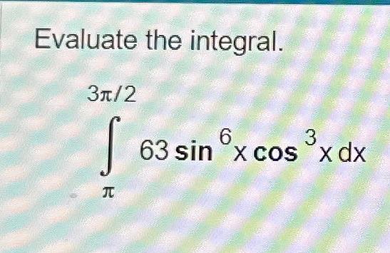 Solved Evaluate the integral. 3π/2 S T 6 3 63 sin x cos x dx | Chegg.com