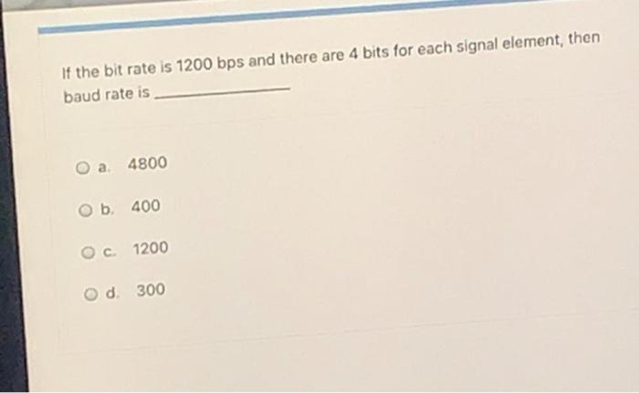 Solved If the bit rate is 1200bps and there are 4 bits for | Chegg.com