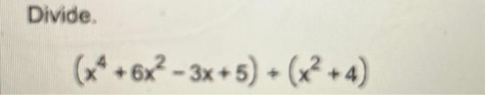 Solved Divide. (x4+6x2−3x+5)+(x2+4) | Chegg.com