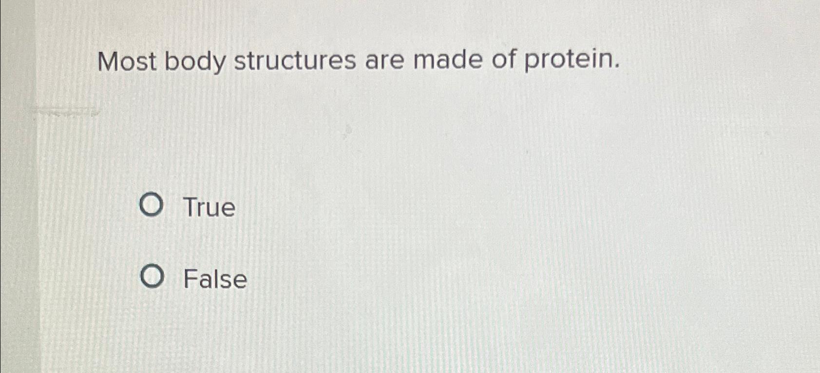 Solved Most body structures are made of protein.TrueFalse | Chegg.com