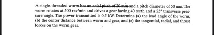 Solved A single-threaded worm has an axial pitch of 20 mm. | Chegg.com