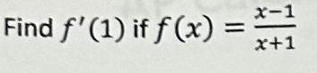 Solved Find f'(1) ﻿if f(x)=x-1x+1 | Chegg.com