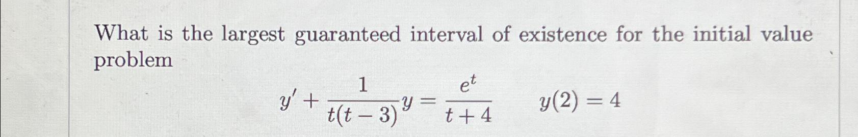 Solved What is the largest guaranteed interval of existence | Chegg.com