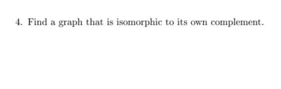 Solved 4. Find a graph that is isomorphic to its own | Chegg.com