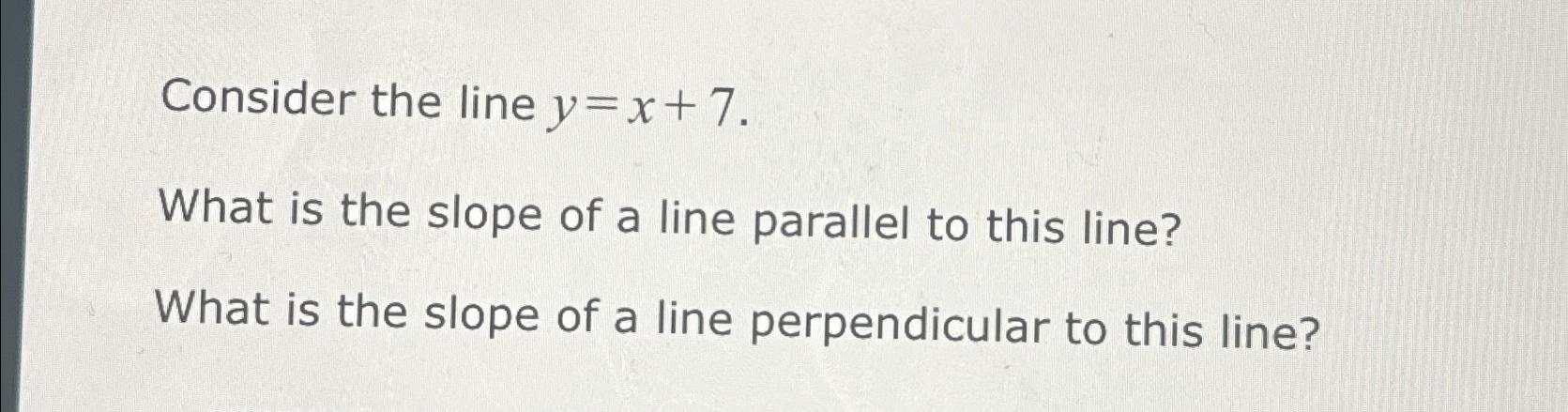 Solved Consider the line y=x+7.What is the slope of a line | Chegg.com