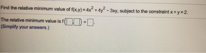 Solved Find the relative minimum value of f(x,y) = 4x + 4y? | Chegg.com