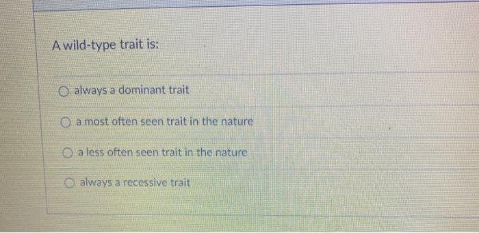 Solved A wild-type trait is: O always a dominant trait O a | Chegg.com