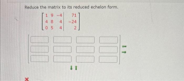 Solved Reduce the matrix to its reduced echelon form. | Chegg.com