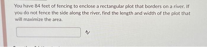 Solved You have 84 feet of fencing to enclose a rectangular | Chegg.com