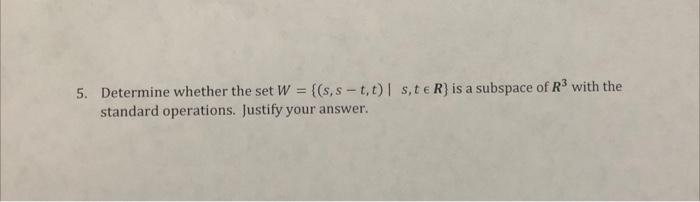 Solved 5. Determine whether the set W={(s,s−t,t)∣s,t∈R} is a | Chegg.com