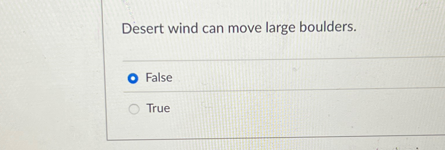 Solved Desert wind can move large boulders.FalseTrue | Chegg.com