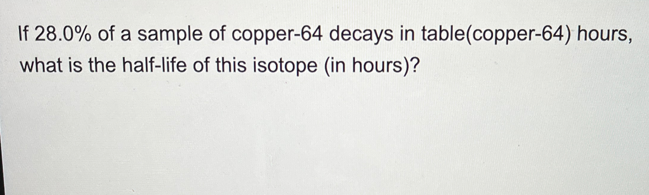 Solved If 28.0% ﻿of a sample of copper-64 ﻿decays in | Chegg.com