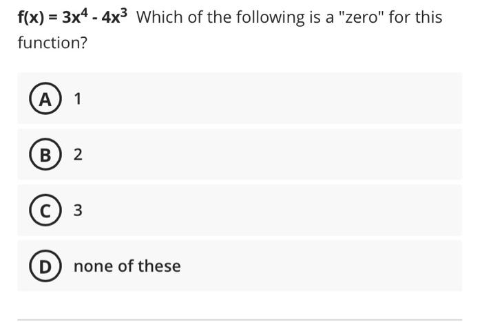 Solved f(x)=3x4−4x3 Which of the following is a "zero" for | Chegg.com