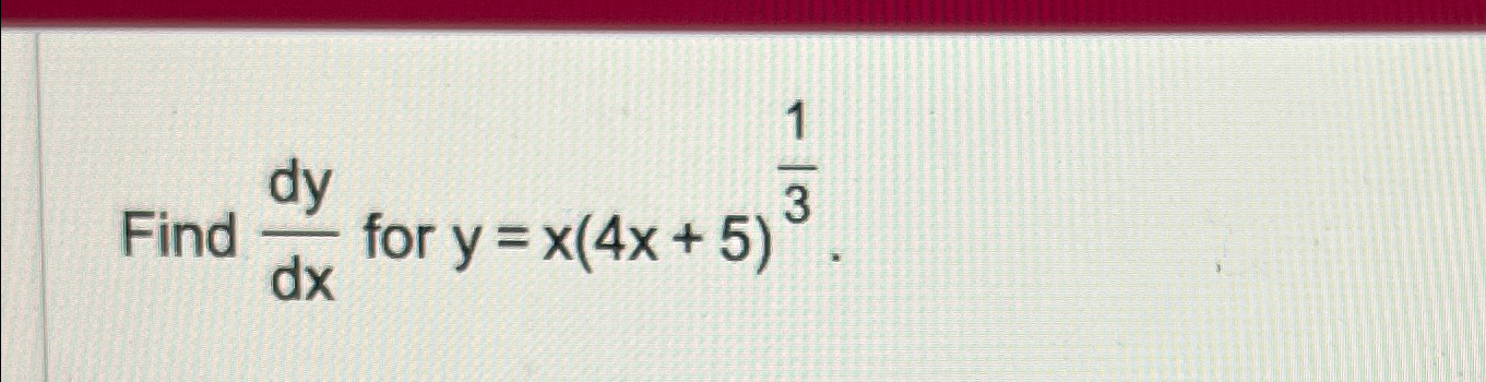 Solved Find dydx ﻿for y=x(4x+5)13 | Chegg.com