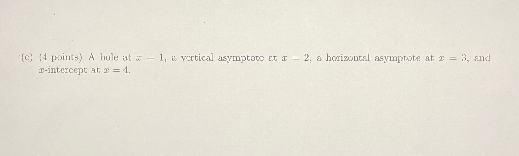 Solved (c) (4 ﻿points) ﻿A hole at x=1, ﻿a vertical asymptote | Chegg.com