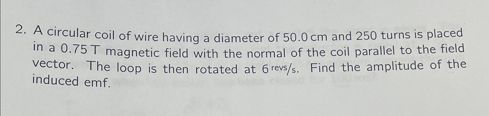 Solved A circular coil of wire having a diameter of 50.0cm | Chegg.com