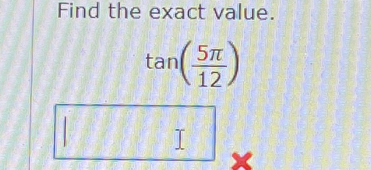 Solved Find the exact value.tan(5π12) | Chegg.com