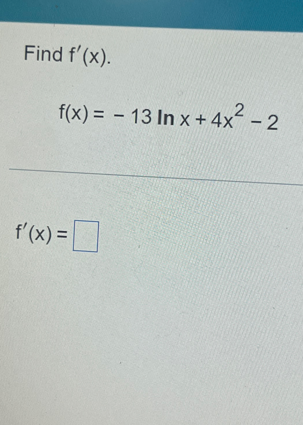Solved Find f'(x).f(x)=-13lnx+4x2-2f'(x)= | Chegg.com