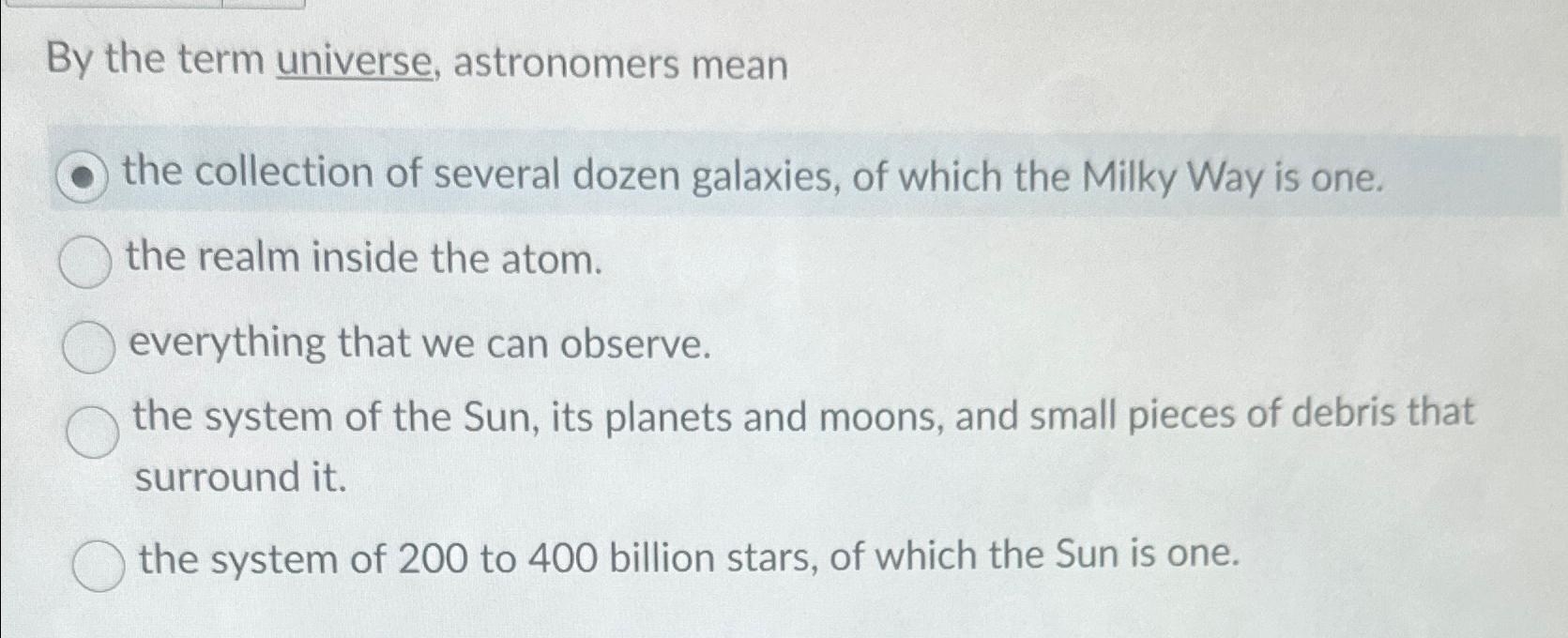 Solved By the term universe, astronomers meanthe collection | Chegg.com
