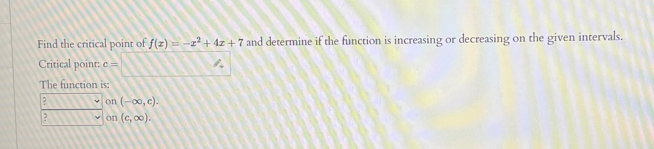 Solved Find the critical point of f(x)=-x2+4x+7 ﻿and | Chegg.com