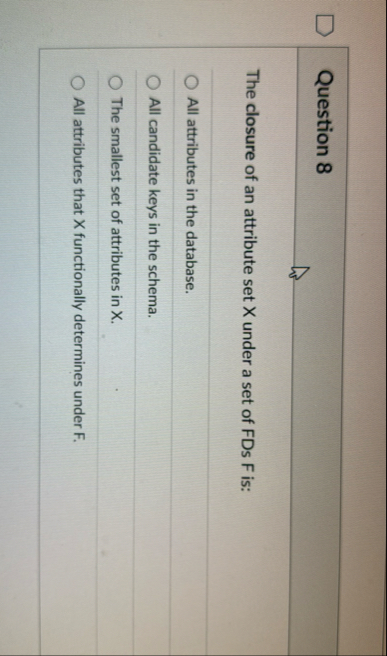 Solved Question 8The closure of an attribute set x ﻿under a | Chegg.com