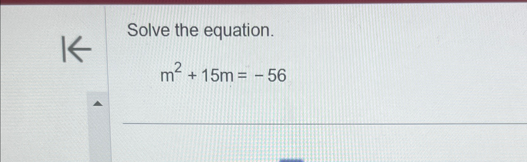 Solved Solve the equation.m2+15m=-56 | Chegg.com