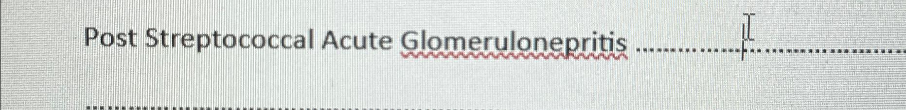 Solved Post Streptococcal Acute Glomerulonepritis | Chegg.com
