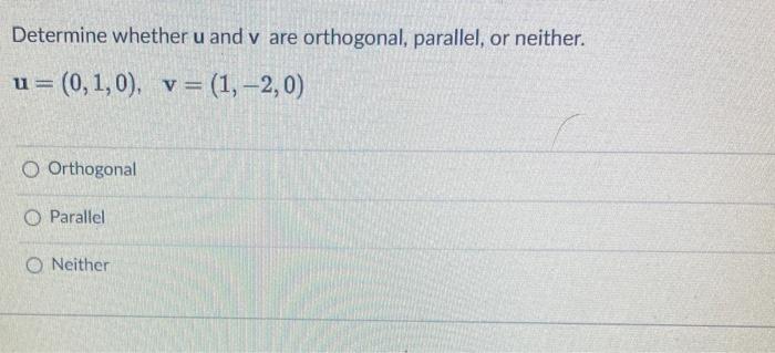 Solved Determine whether u and v are orthogonal, parallel, | Chegg.com