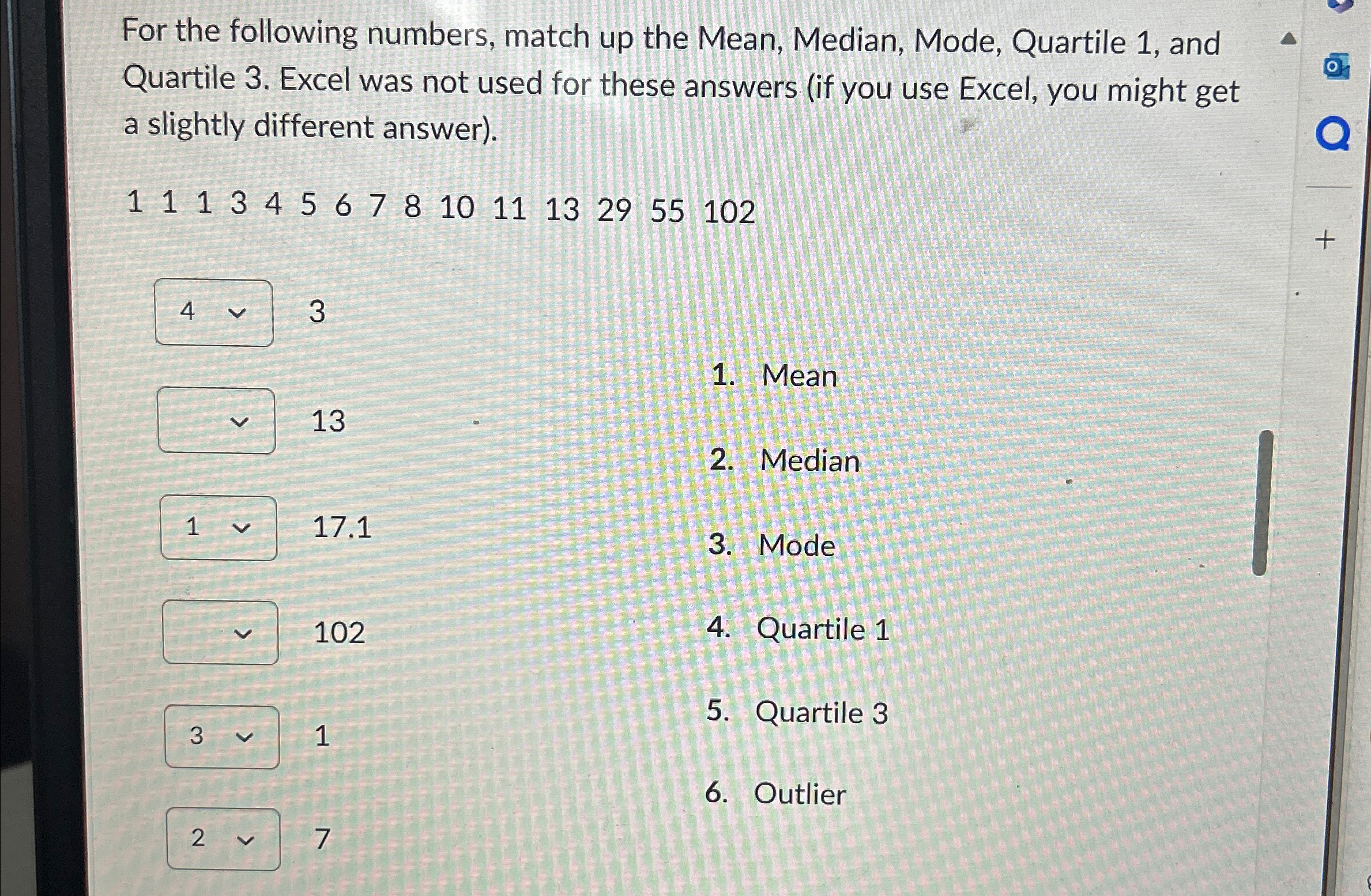 Solved For the following numbers, match up the Mean, Median, | Chegg.com