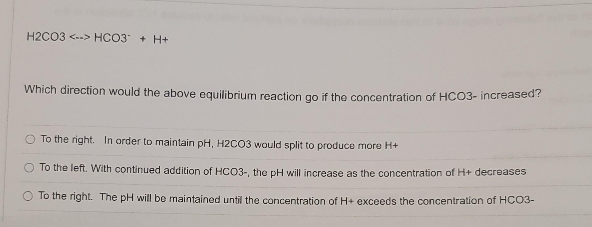 Solved H2CO3 HCO3 + H+ Which direction would the above | Chegg.com
