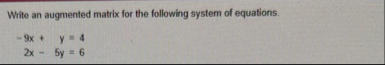 [Solved]: Write an augmented matrix for the following system