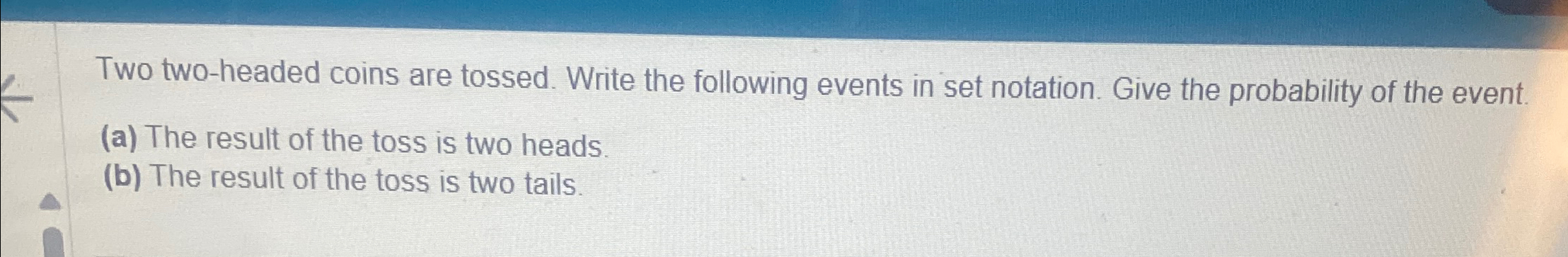 Solved Two two-headed coins are tossed. Write the following | Chegg.com