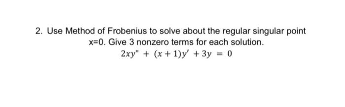 Solved 2. Use Method of Frobenius to solve about the regular | Chegg.com