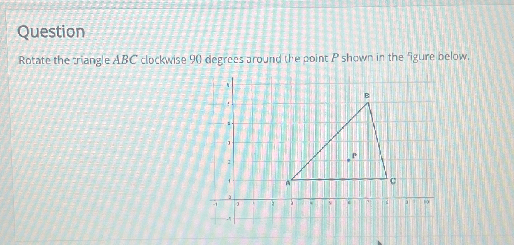 Solved QuestionRotate the triangle ABC clockwise 90 ﻿degrees | Chegg.com