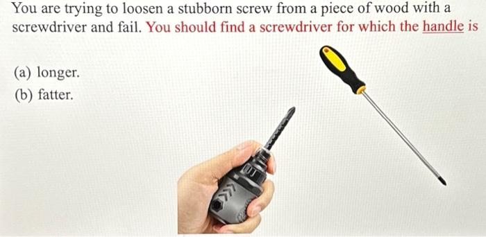 Solved You are trying to loosen a stubborn screw from a | Chegg.com