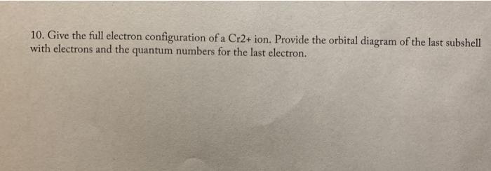Solved 10 Give The Full Electron Configuration Of A Cr2
