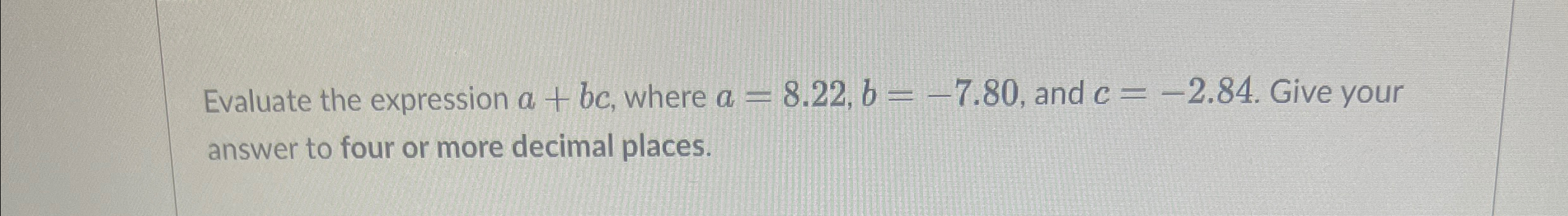 Solved Evaluate the expression a+bc, ﻿where a=8.22,b=-7.80, | Chegg.com