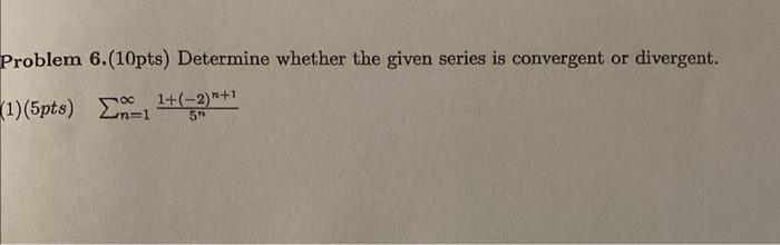 Solved Troblem 6.(10pts) Determine whether the given series | Chegg.com