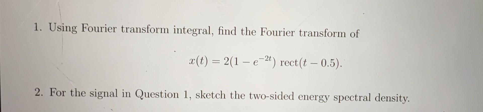 Solved 1. Using Fourier transform integral, find the Fourier | Chegg.com