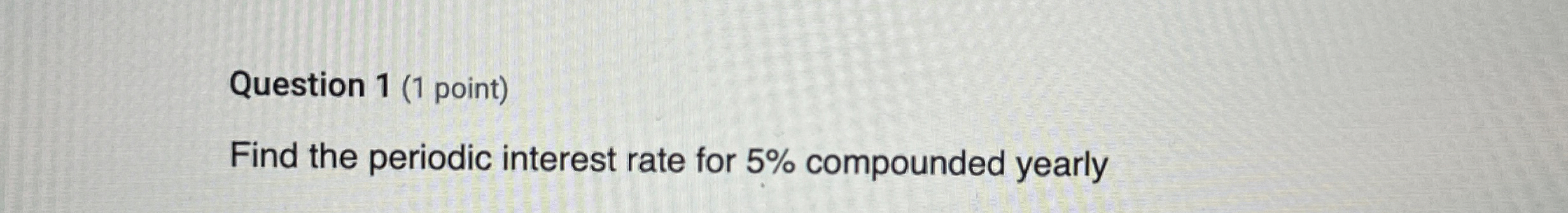 Solved Question 1 (1 ﻿point)Find the periodic interest rate | Chegg.com