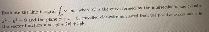 [Solved]: Evaluate the line integral Cvdr, where C is the c