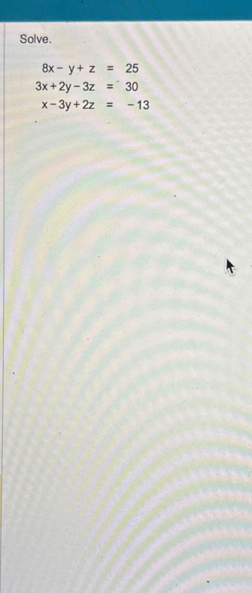 Solved Solve.8x-y+z=253x+2y-3z=30x-3y+2z=-13 | Chegg.com