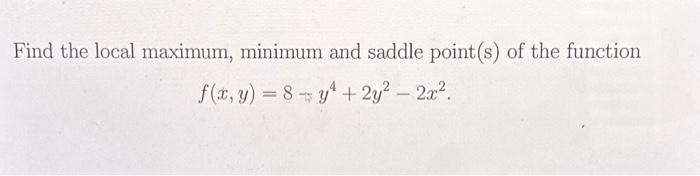 Solved Find the local maximum, minimum and saddle point(s) | Chegg.com
