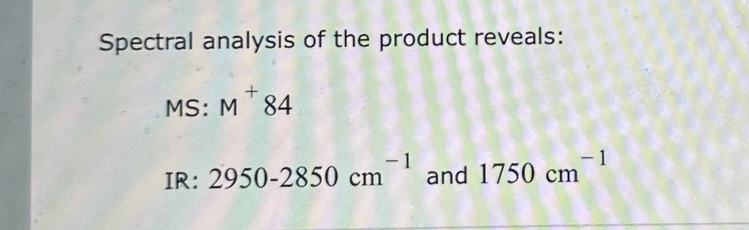 Solved Spectral analysis of the product reveals:MS: M+84IR: | Chegg.com