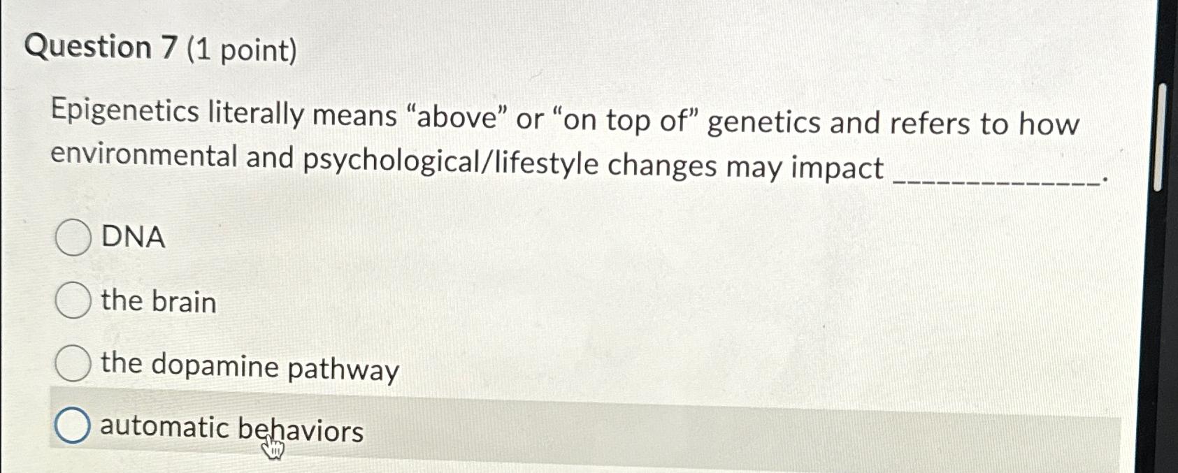 Solved Question 7 (1 ﻿point)Epigenetics literally means | Chegg.com