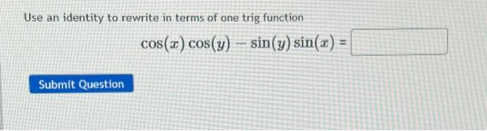 Solved Use an identity to rewrite in terms of one trig | Chegg.com