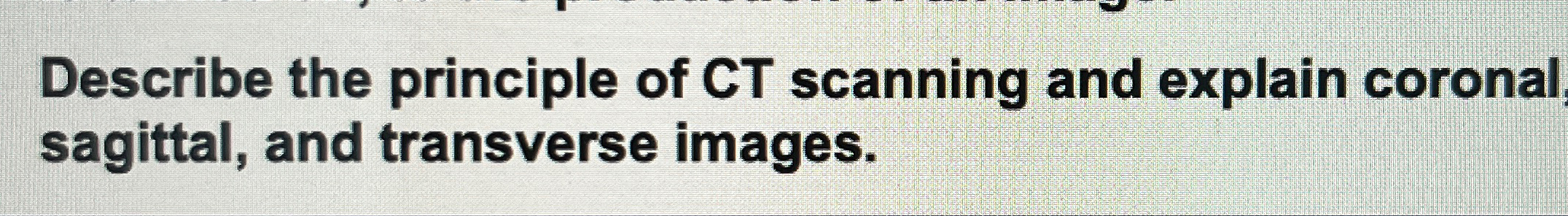 Solved Describe the principle of CT scanning and explain | Chegg.com