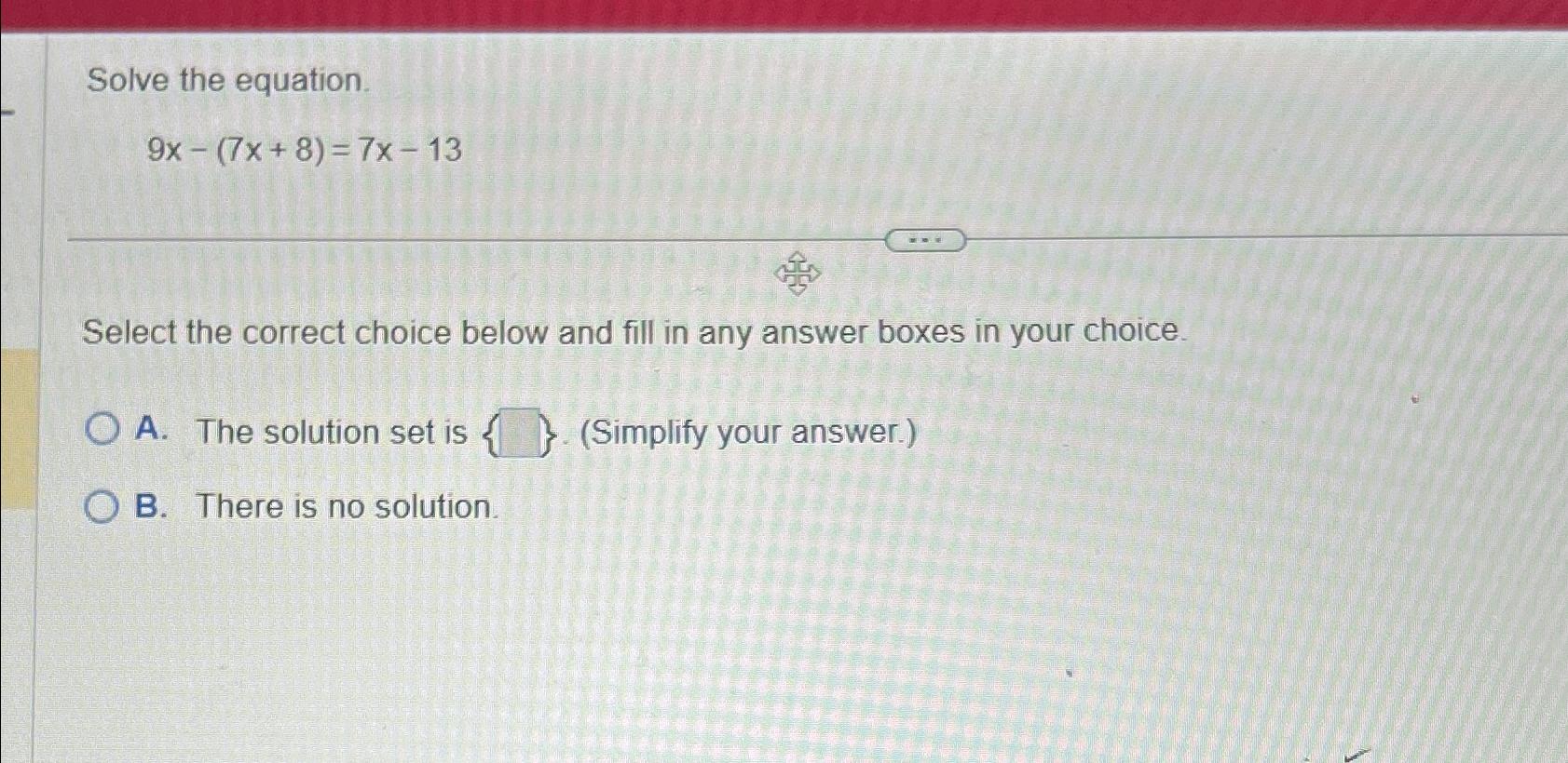 Solved Solve the equation.9x-(7x+8)=7x-13Select the correct | Chegg.com