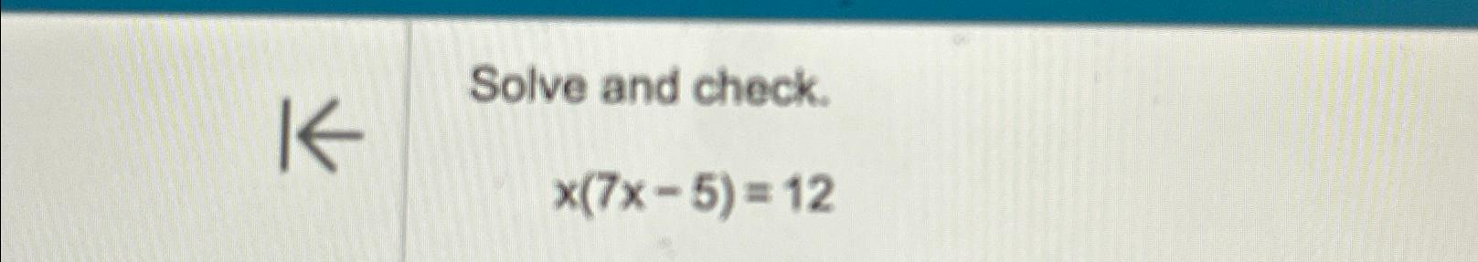 Solved Solve and check.x(7x-5)=12 | Chegg.com