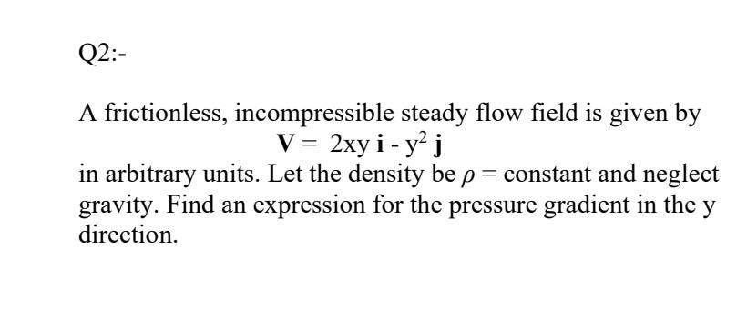 Solved Q2:- A frictionless, incompressible steady flow field | Chegg.com